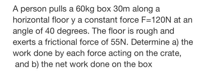 Solved A person pulls a 60 kg box 30 m along a horizontal | Chegg.com