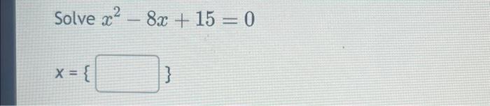 Solved 2 Solve ² - 8x +15= 0 X = { } | Chegg.com