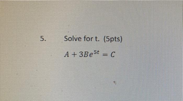 Solved 5. Solve for t. (5pts) A + 3B e5t = 0 | Chegg.com
