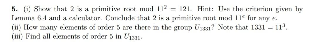 Solved 5. (i) Show that 2 is a primitive root mod 112 = 121. | Chegg.com