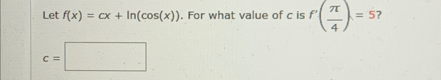 Solved Let f(x)=cx+ln(cos(x)). ﻿For what value of c ﻿is | Chegg.com