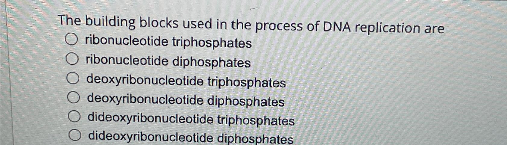 Solved The building blocks used in the process of DNA | Chegg.com