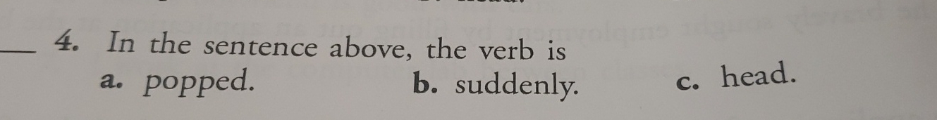 Solved In the sentence above, the verb isa. ﻿popped.b. | Chegg.com