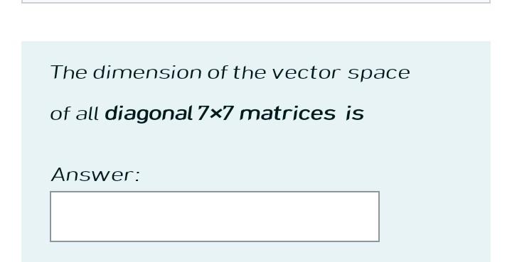 Solved The dimension of the vector space of all diagonal 7x7 | Chegg.com