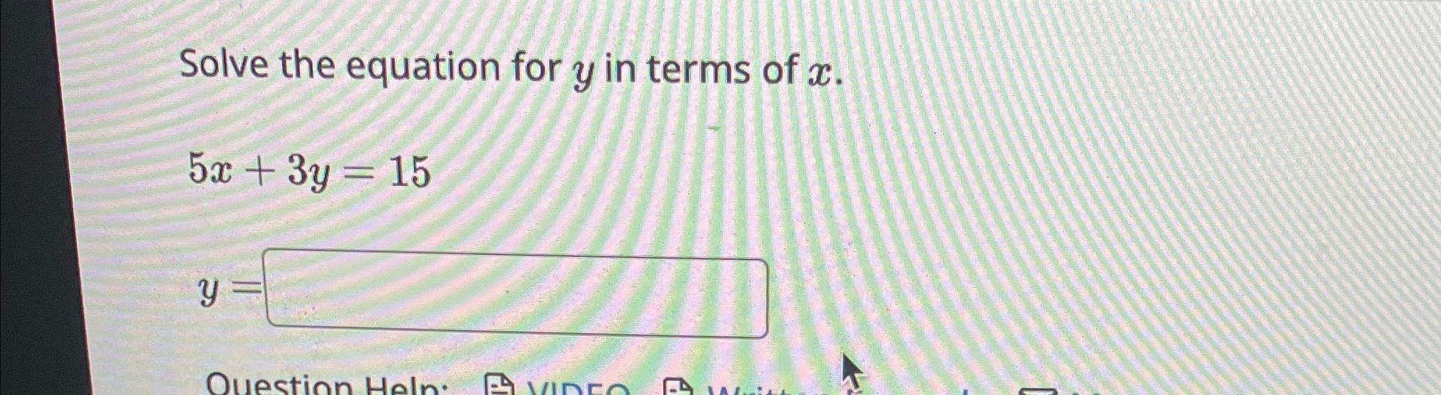 Solved Solve the equation for y ﻿in terms of x.5x+3y=15y= | Chegg.com