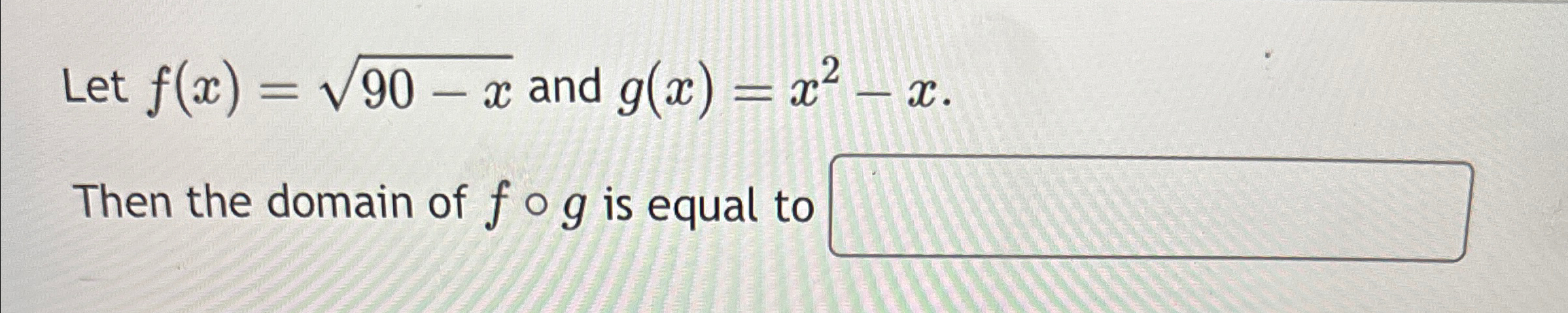 Solved Let f(x)=90-x2 ﻿and g(x)=x2-x.Then the domain of f@g | Chegg.com