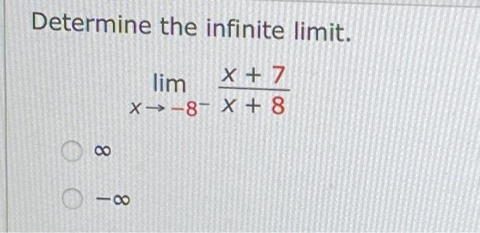 Solved Determine the infinite limit. lim x + 7 X→-8- X + 8 8 | Chegg.com