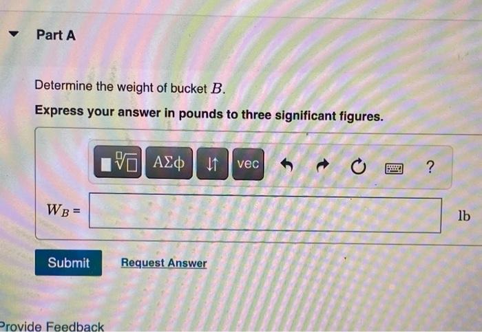 Solved Part A Determine the weight of bucket B. Express your | Chegg.com