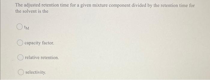 Solved The adjusted retention time for a given mixture | Chegg.com