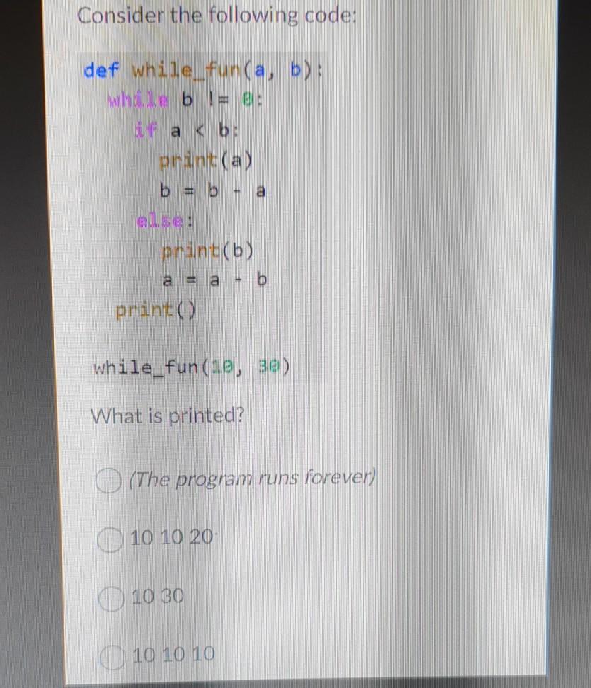 Solved Consider the following code: def while fun(a, b): | Chegg.com