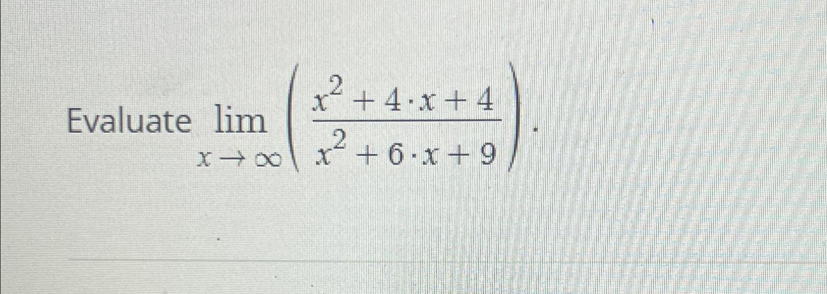 Solved Evaluate limx→∞(x2+4*x+4x2+6*x+9) | Chegg.com