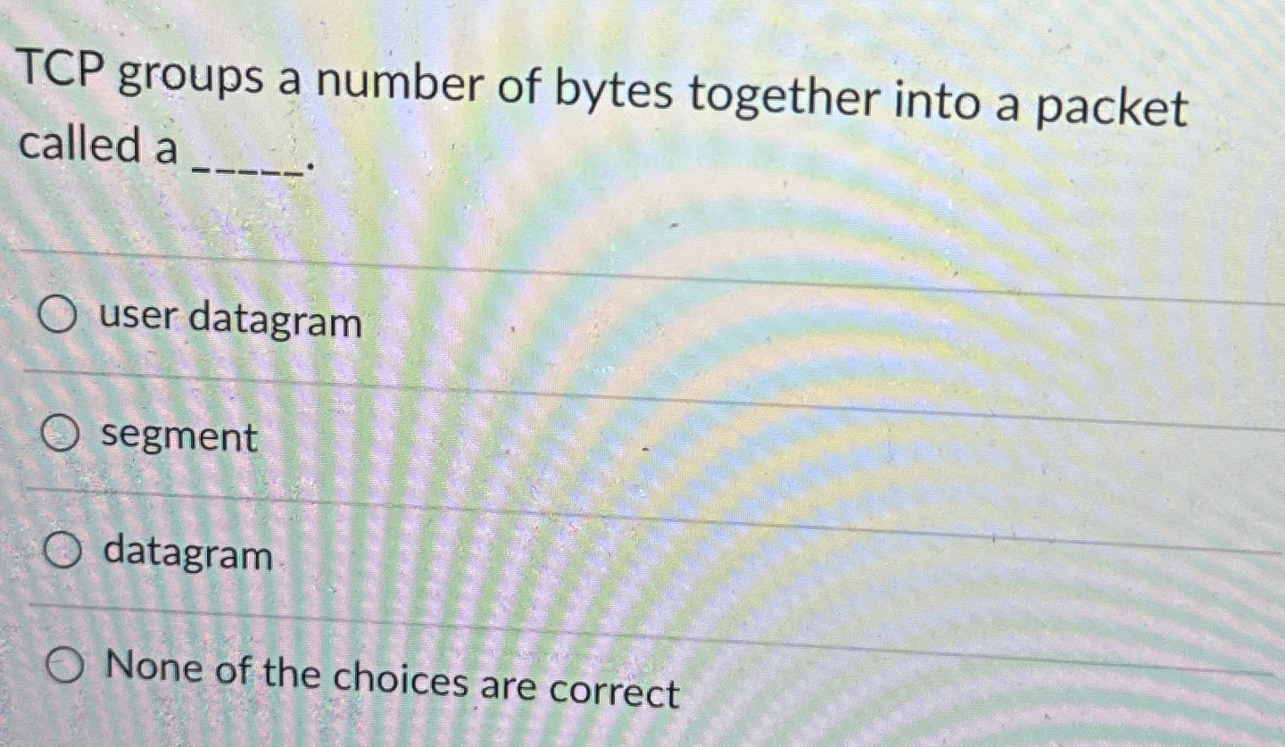 Solved TCP groups a number of bytes together into a packet | Chegg.com