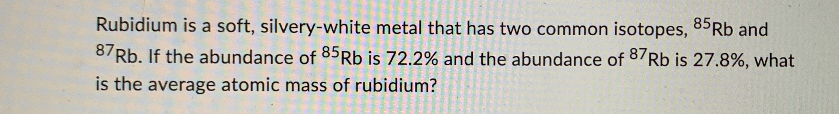 Solved Rubidium is a soft, silvery-white metal that has two | Chegg.com