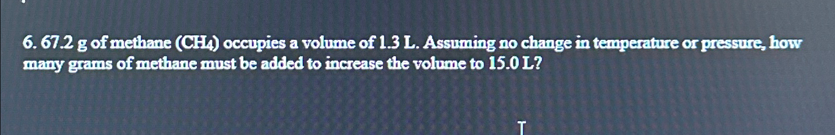 Solved 67.2g ﻿of methane (CH4) ﻿occupies a volume of 1.3L. | Chegg.com
