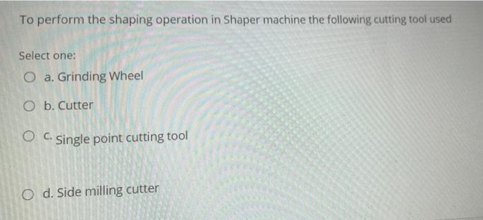 Solved To perform the shaping operation in Shaper machine | Chegg.com