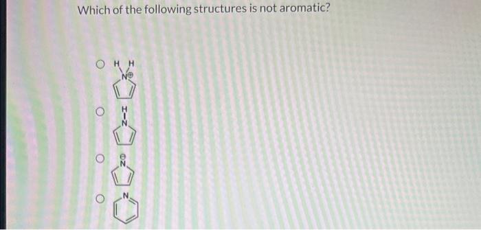 Solved Which of the following structures is not aromatic? | Chegg.com