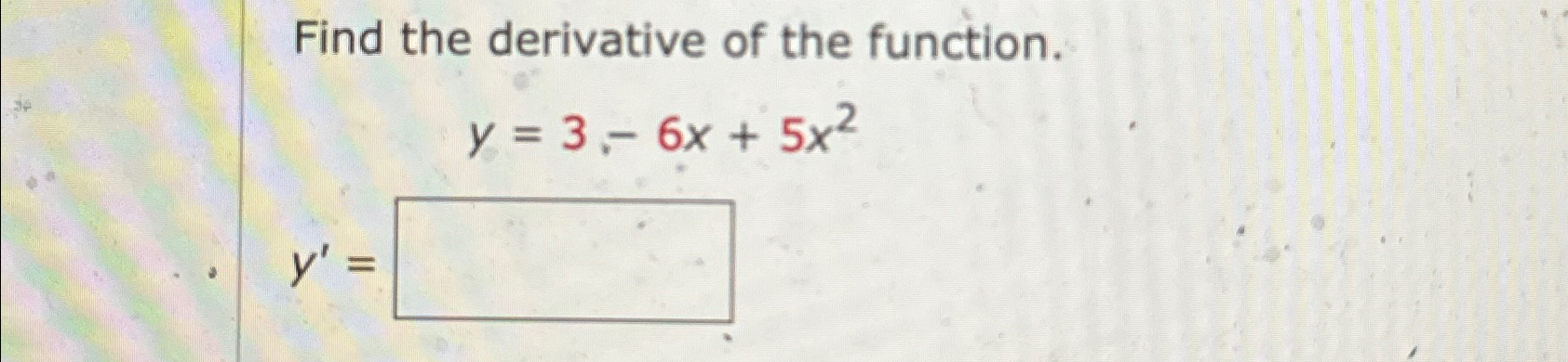 Solved Find the derivative of the function.y=3-6x+5x2y'= | Chegg.com