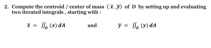 Solved 2. Compute the centroid / center of mass (x,y) of D | Chegg.com