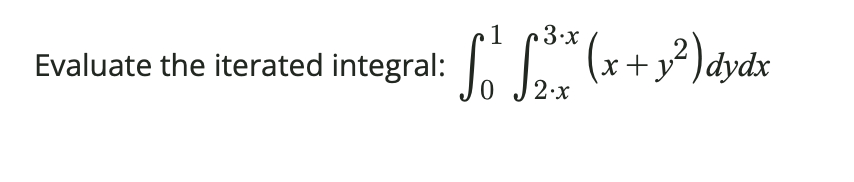 Solved Evaluate the iterated integral: ∫01∫2*x3*x(x+y2)dydx | Chegg.com