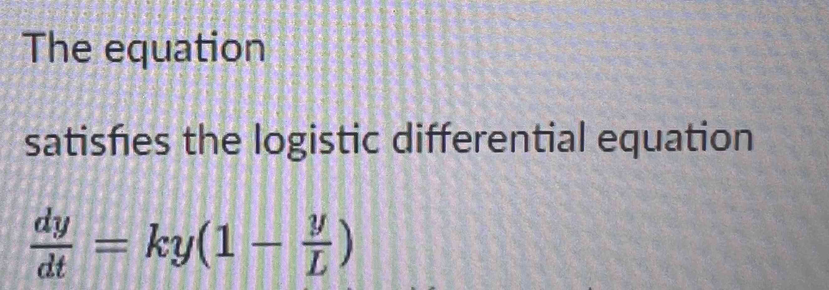 The equation satisfies the logistic differential | Chegg.com