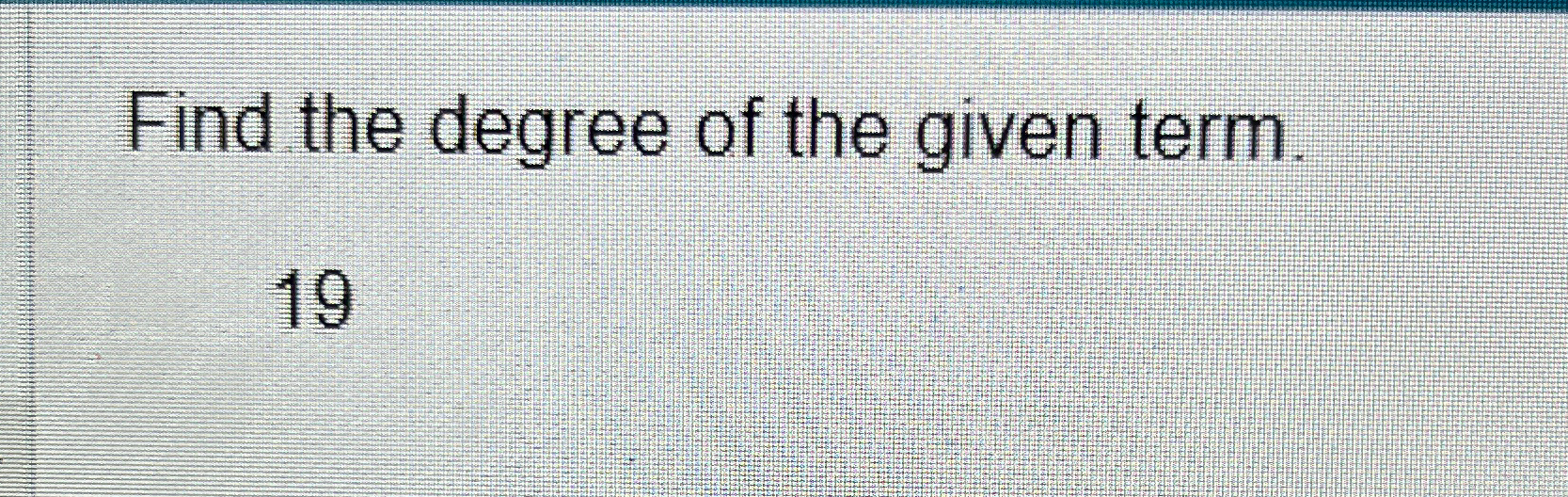 Solved Find the degree of the given term19 | Chegg.com