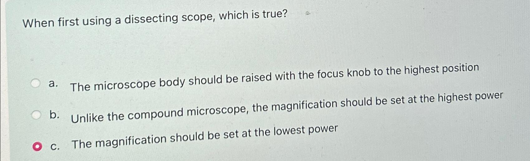 Solved When first using a dissecting scope, which is true?a. | Chegg.com