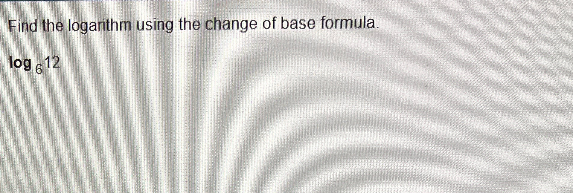 Solved Find the logarithm using the change of base | Chegg.com