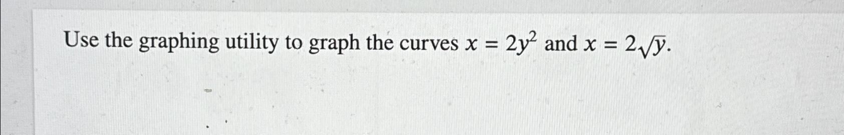 Solved Use the graphing utility to graph the curves x=2y2 | Chegg.com