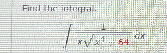 Solved Find the integral.∫﻿﻿1xx4-642dx | Chegg.com
