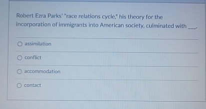 Solved Robert Ezra Parks' "race relations cycle," his theory | Chegg.com