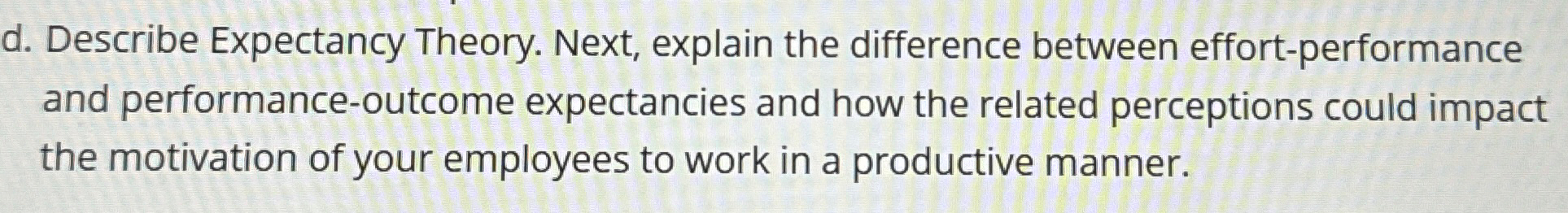 Solved d. ﻿Describe Expectancy Theory. Next, explain the | Chegg.com