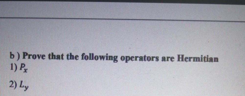 Solved b) Prove that the following operators are Hermitian | Chegg.com