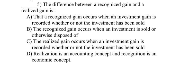 Solved 5) The difference between a recognized gain and a | Chegg.com