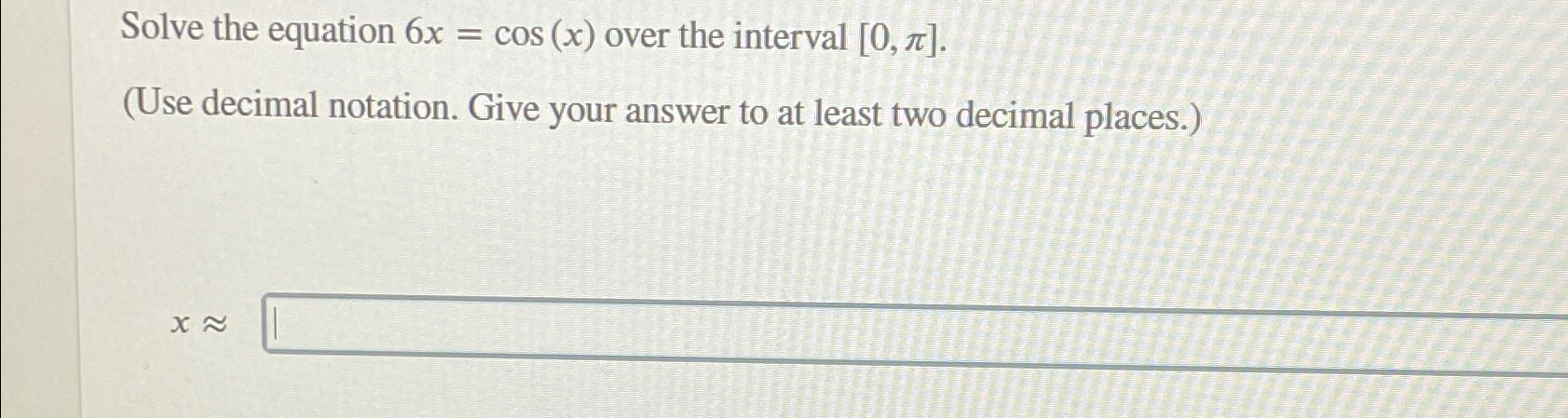 Solved Solve the equation 6x=cos(x) ﻿over the interval | Chegg.com