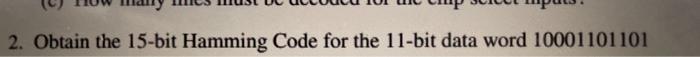 Solved 2. Obtain the 15-bit Hamming Code for the 11-bit data | Chegg.com