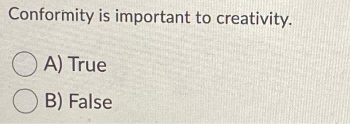 Solved Conformity is important to creativity. A) True B) | Chegg.com