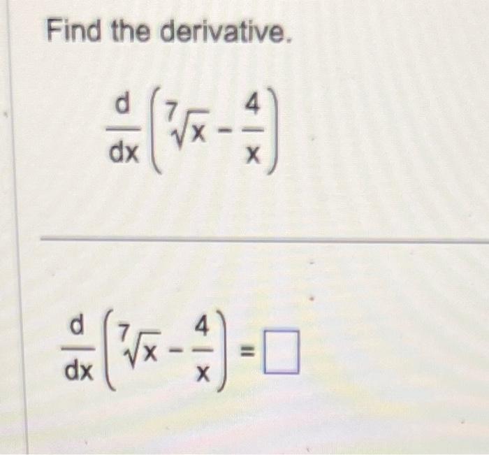 Solved Find the derivative. dxd(7x−x4) dxd(7x−x4)= | Chegg.com