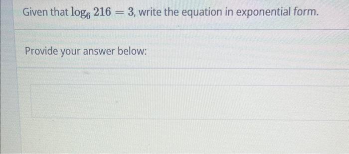 Solved Given that log6216=3, write the equation in | Chegg.com