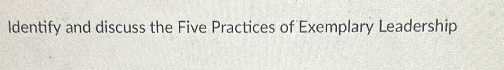 Solved Identify and discuss the Five Practices of Exemplary | Chegg.com