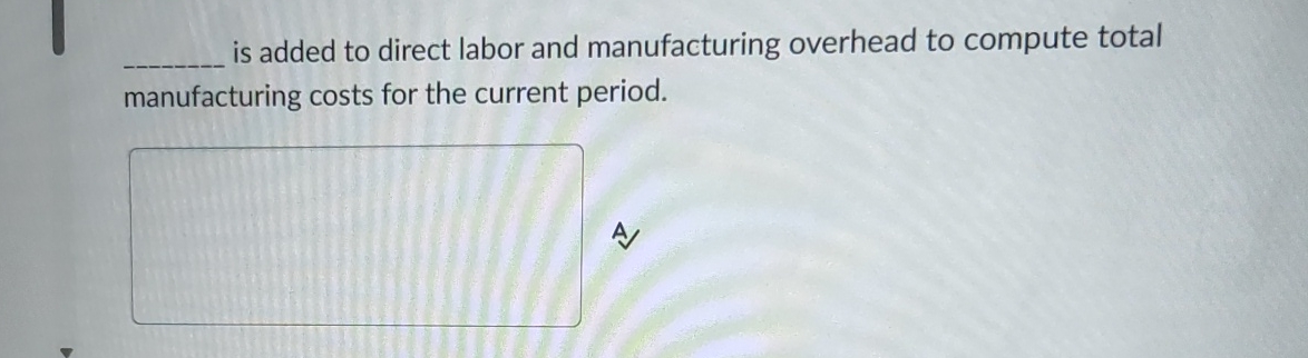 Solved is added to direct labor and manufacturing overhead | Chegg.com
