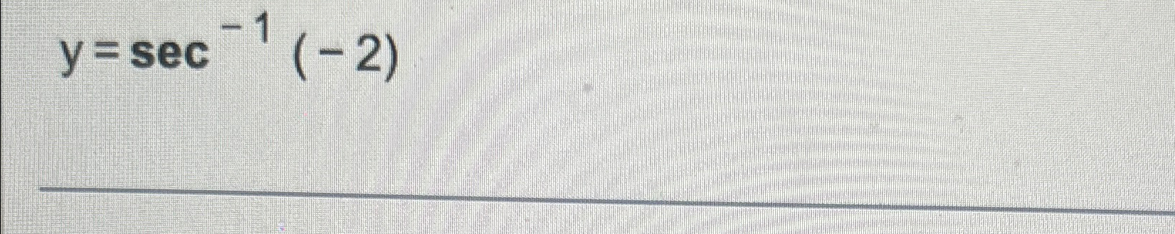 Solved y=sec-1(-2)please explain this with all steps i don | Chegg.com