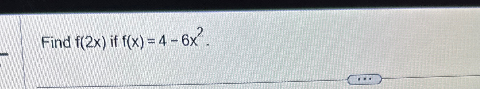 Solved Find f(2x) ﻿if f(x)=4-6x2 | Chegg.com