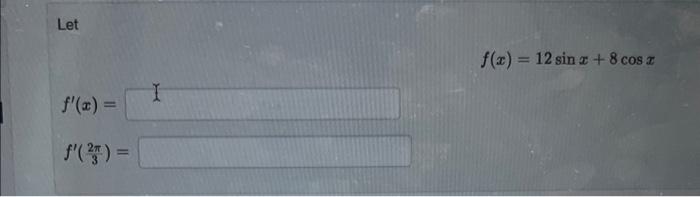 Solved Let f(x)=12sinx+8cosx f′(x)= | Chegg.com