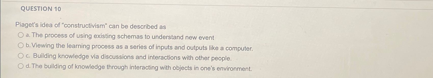 Solved QUESTION 10Piaget's idea of "constructivism" can be | Chegg.com