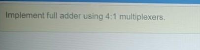 Solved Implement full adder using 4:1 multiplexers. | Chegg.com