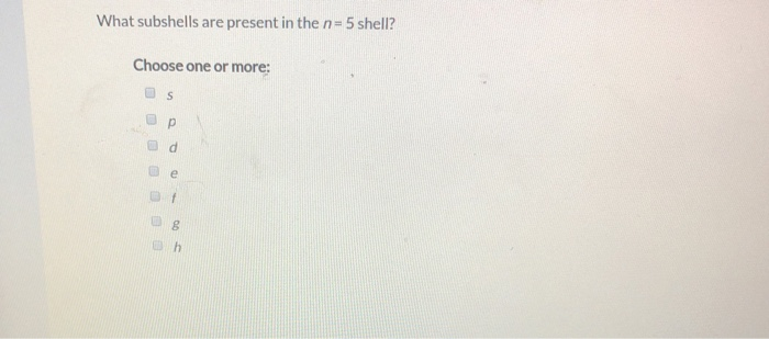 Solved What subshells are present in the n-5 shell? Choose | Chegg.com