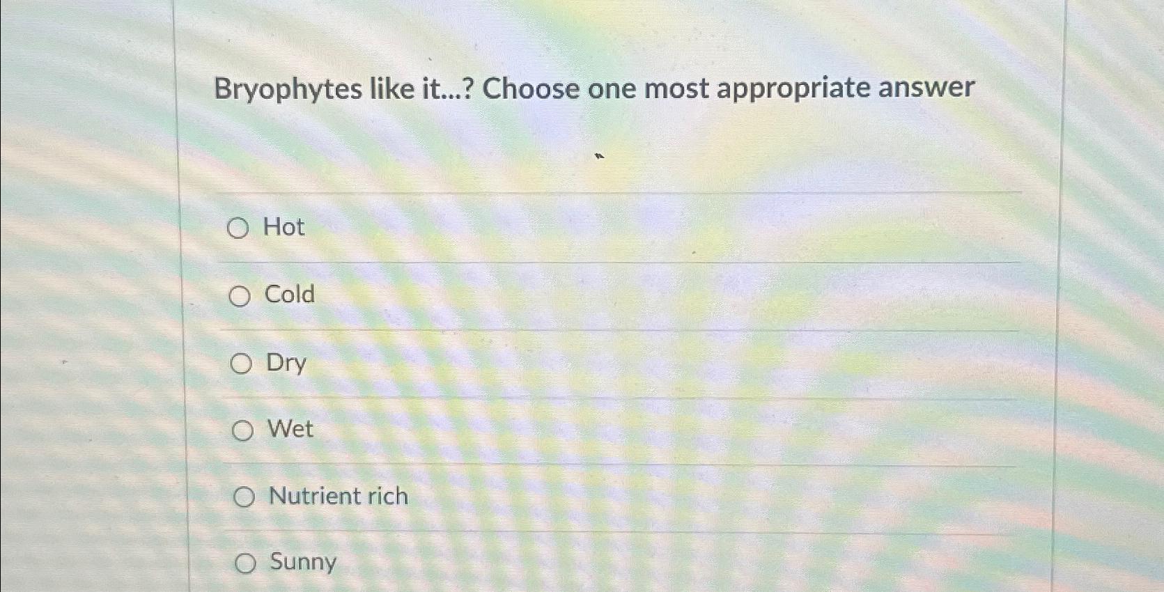 Solved Bryophytes like it...? ﻿Choose one most appropriate | Chegg.com