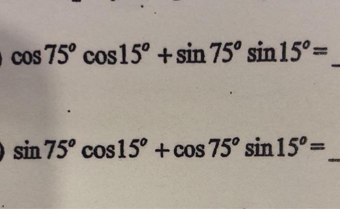 Solved cos 75º cos 15° + sin 75° sin 15º = sin 750 cos 15° | Chegg.com