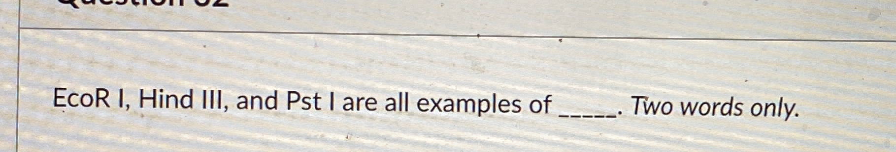 Solved EcoR I, Hind III, and Pst I are all examples of q, . | Chegg.com