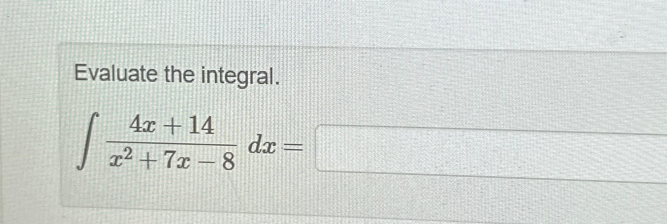 Solved Evaluate the integral.∫﻿﻿4x+14x2+7x-8dx= | Chegg.com
